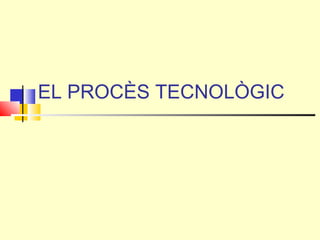 El Procés Tecnològic | PPT