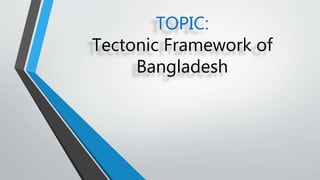 Tectonic framework of Bangladesh | PPTX