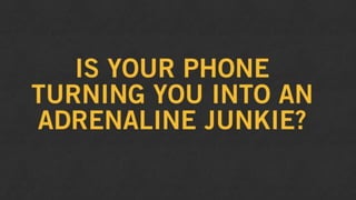 Is Your Phone Turning You into an Adrenaline Junkie? | PPTX