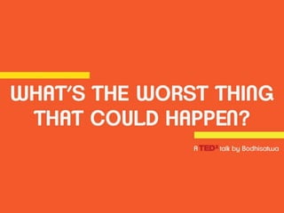 What's the worst thing that could happen - A TEDx talk | PPT