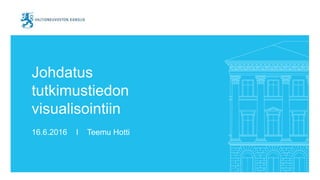 Teemu Hotti: Johdatus tutkimustiedon visualisointiin | PPTX