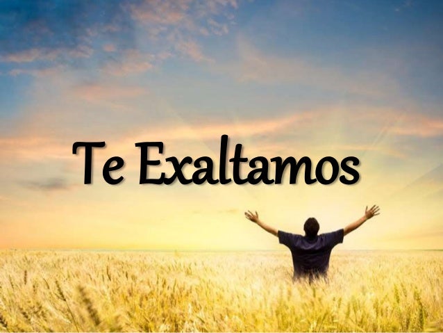 Te exaltamos