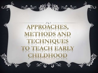 Approaches, Methods and Techniques to Teach Early Childhood | PPTX