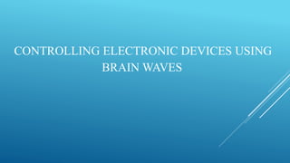 BRAIN WAVE TECHNOLOGY - controlling electronic devices using brainwaves | PPTX