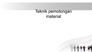 Teknik pemotongan.pptx