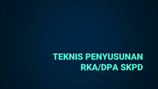 slide TEKNIK PENYUSUNAN RKA-DPA SKPD.pptx