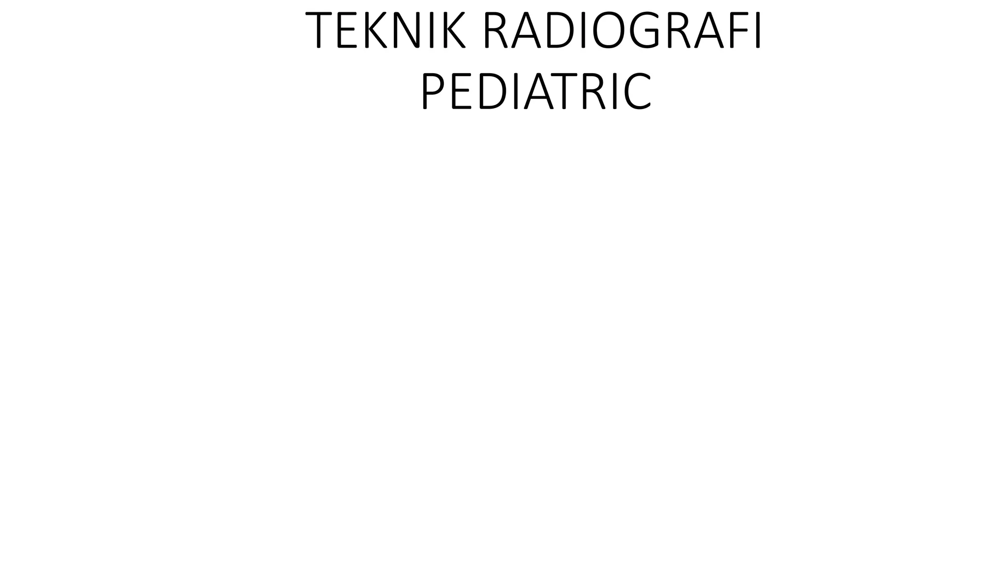Teknik Radiografi 3 Pediatric | PPTX