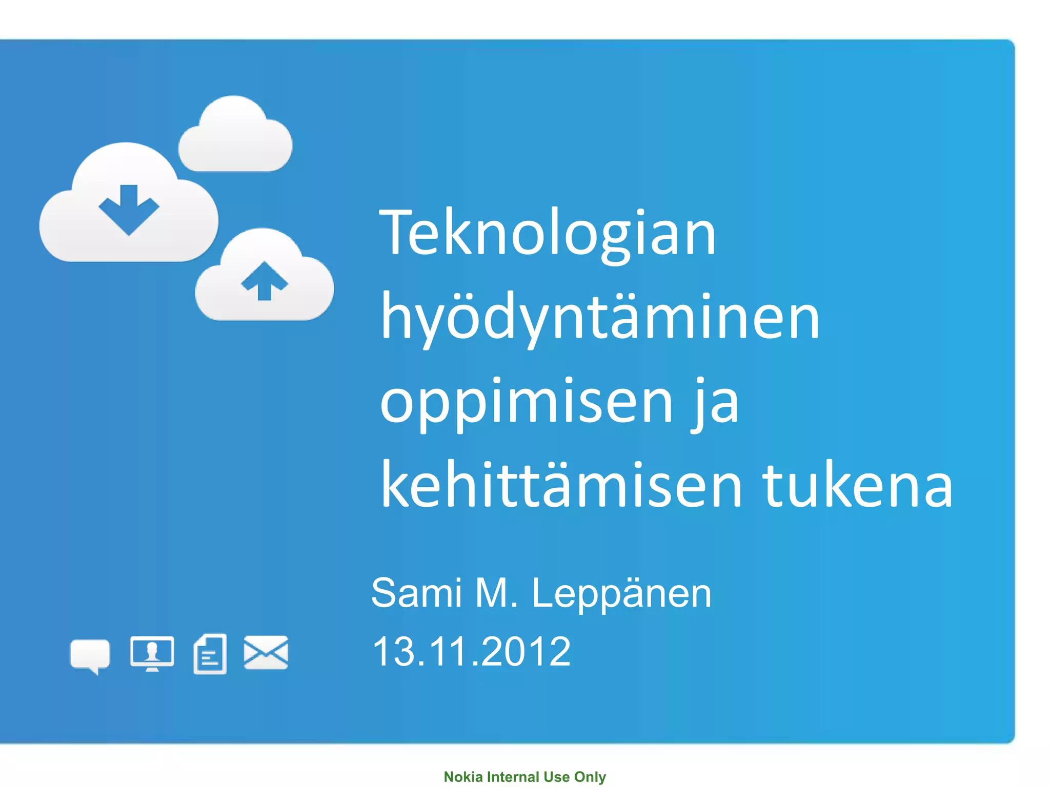 Teknologian hyödyntäminen oppimisen ja kehittämisen tukena sm le 22.5.2012