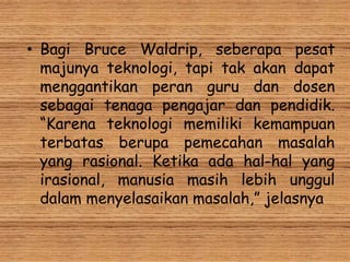 Teknologi tidak dapat menggantikan peran pengajar | PPT