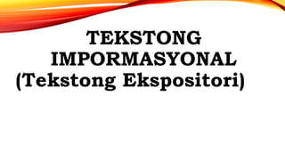 TEKSTONG IMPORMASYONAL (Tekstong Ekspositori).pptx