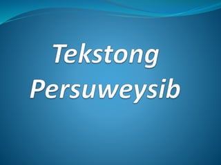 Tekstong Persuweysib power point.pptx