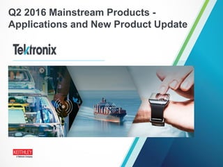 Tektronix and keithley application and product update q2 2016 | PDF