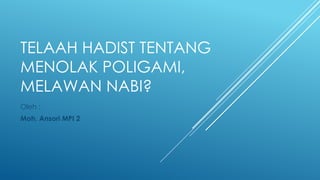 TELAAH HADIST TENTANG Menolak poligami, melawan nabi.pptx