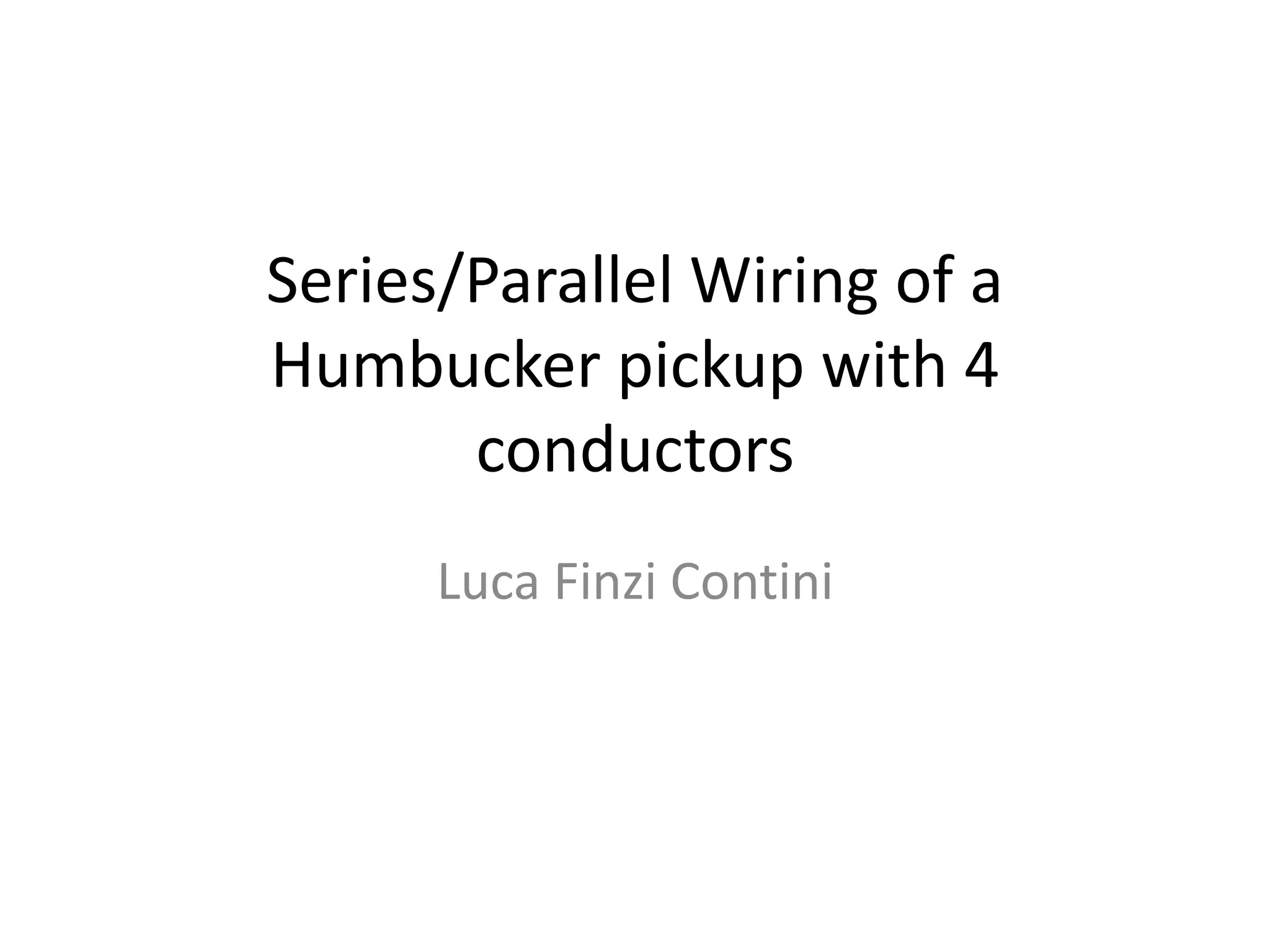Series / Parallel wiring diagram for 4-conductor Humbucker Pickups | PPTX
