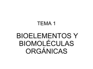 Tema 1. BIOELEMENTOS Y BIOMOLÉCULAS ORGÁNICAS | PPT