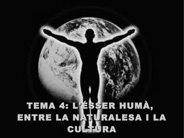 Tema 4 L'ésser humà, entre la naturalesa i la cultura | ODP