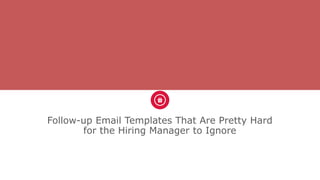 3 Follow-up Email Templates That Are Pretty Hard for the Hiring Manager ...