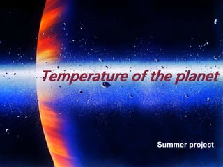 Temperature of the planet Summer project.pptx