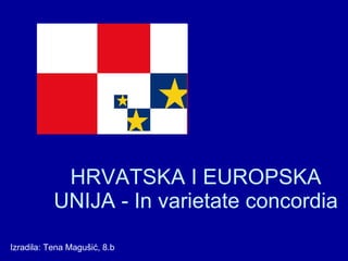 Tena Magušić 8.b - Hrvatska i Europska unija - In varietate concordia | PPT