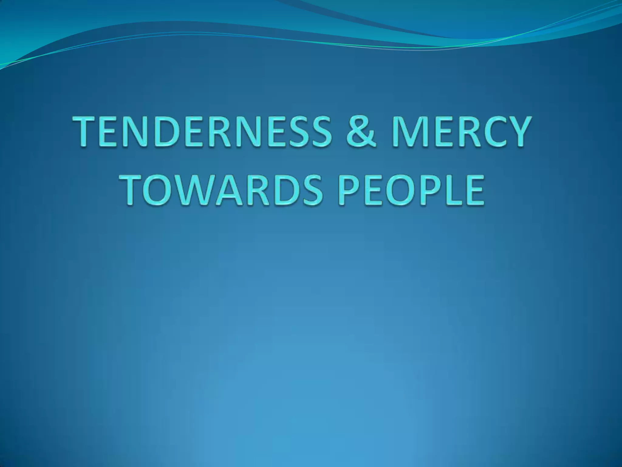 Tenderness & mercy towards people | PPT