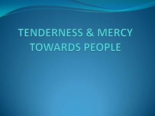 Tenderness & mercy towards people | PPT
