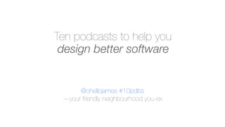 Ten Podcasts to Help You Design Better Software | PDF