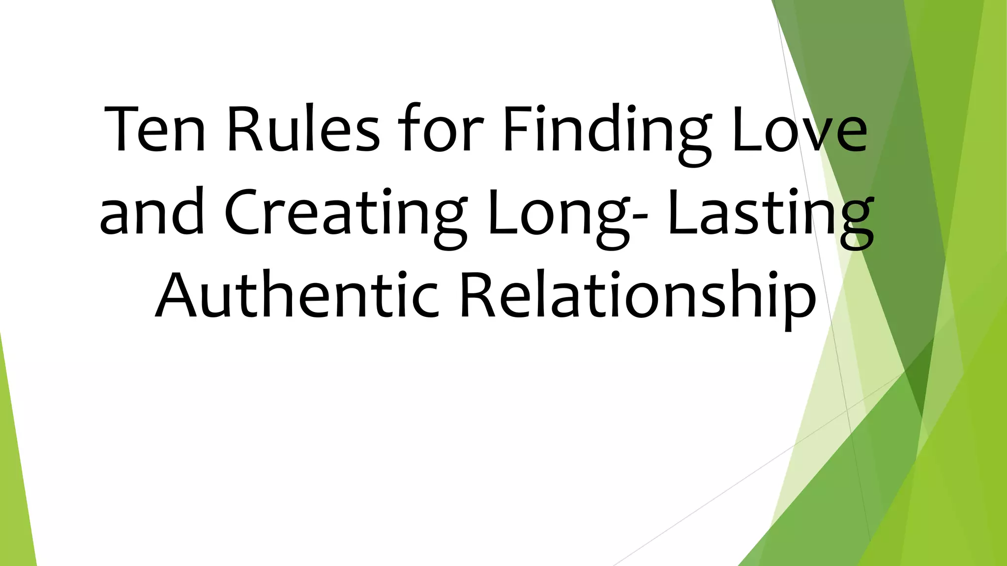 Ten rules for finding love and creating long lasting authentic relationships | PPTX