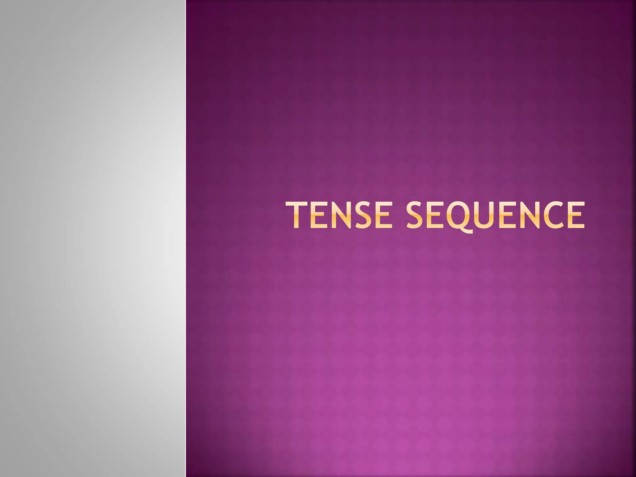 TENSES OF THE VERB SEQUENCE EXPLAINED.pptx