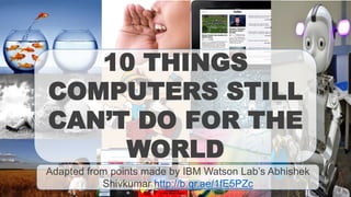 Ten things computers can't do yet! But what if they could? | PPTX ...