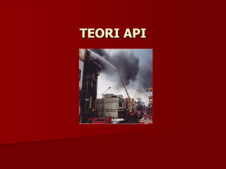 Teori Api.ppt........................... | PPT