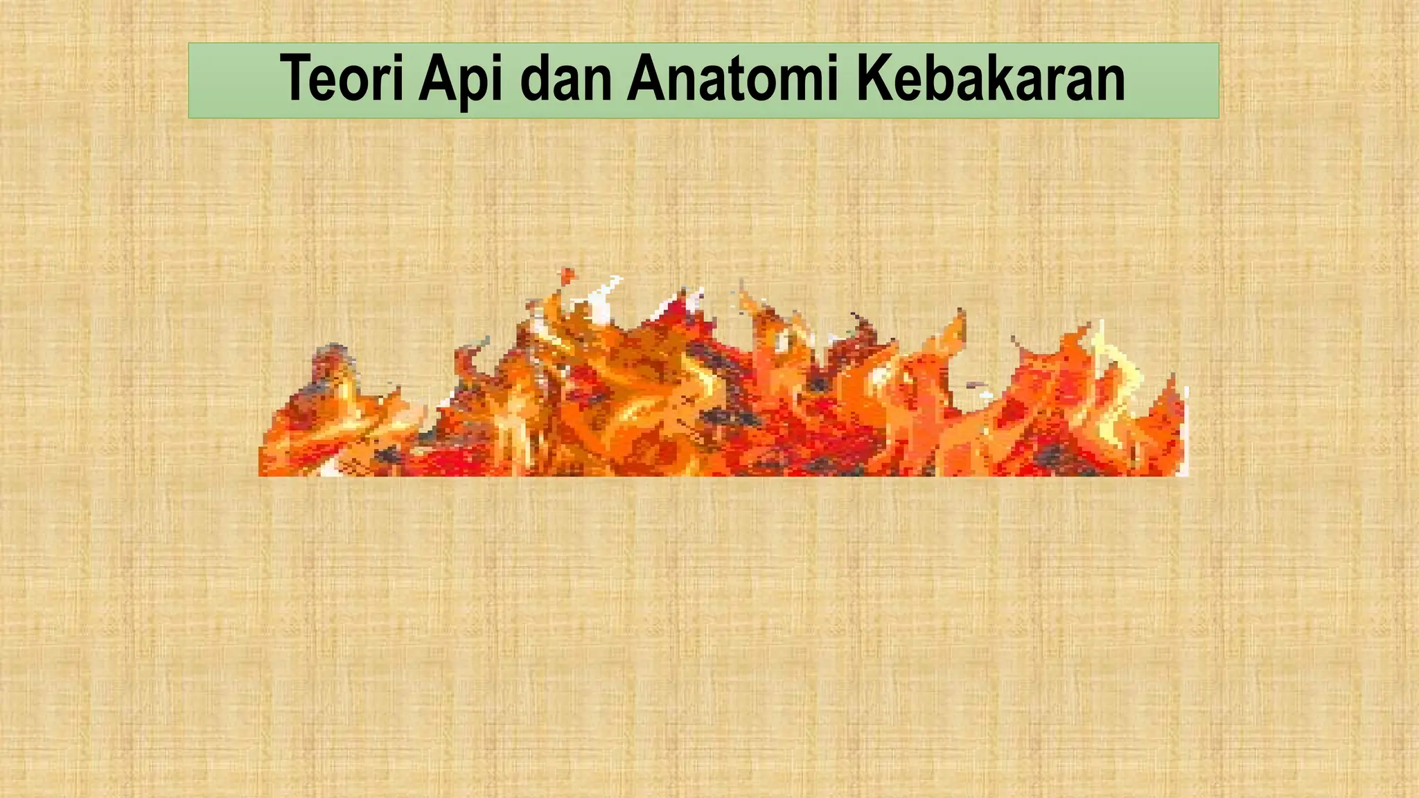 Teori Api dan Anatomi Kebakaran di tempatkerja.pptx