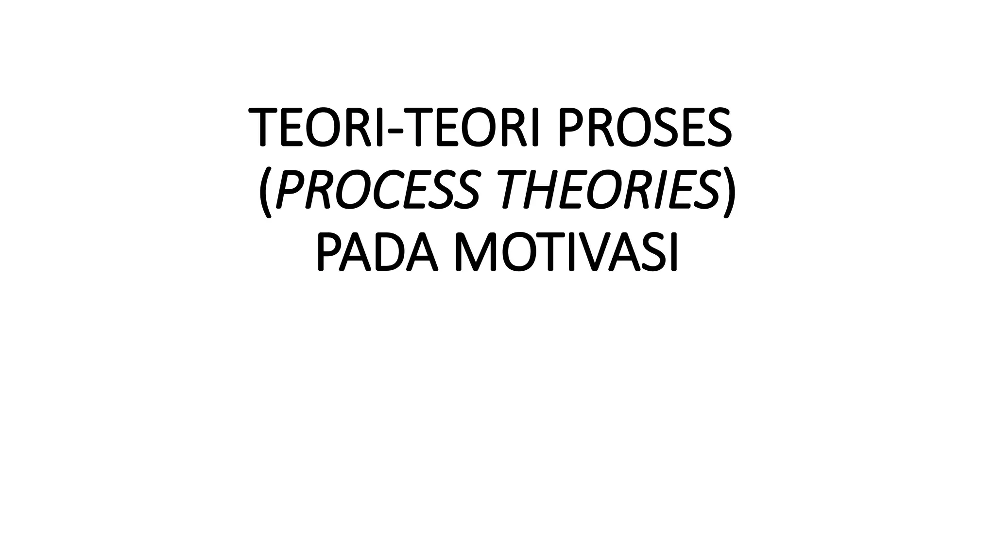TEORI MOTIVASI BERDASARKAN PROSES (PROCESS THEORIES).pptx
