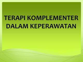 -TERAPI-KOMPLEMENTER-DALAM-KEPERAWATAN.pptx