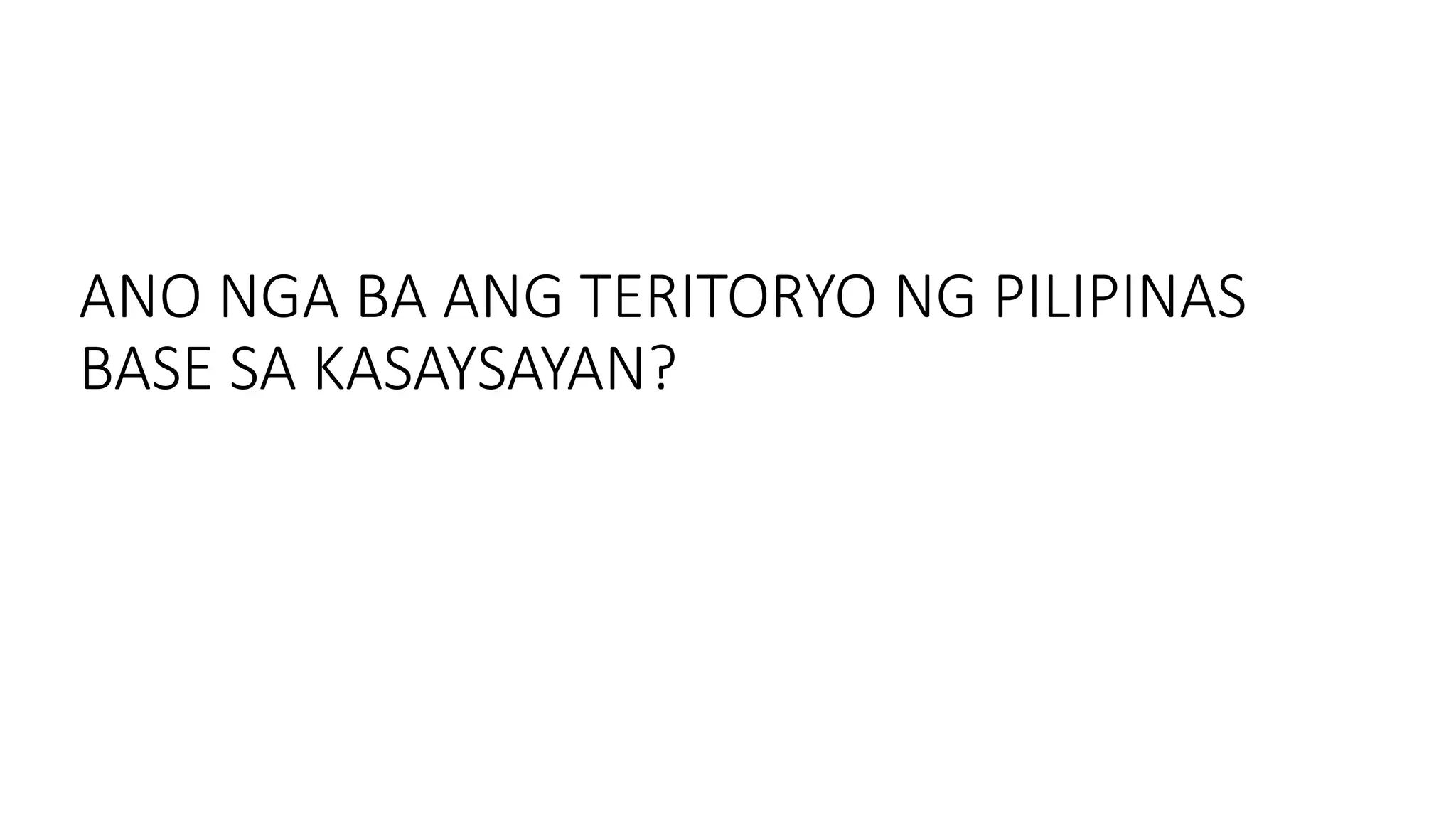 TERITORYO NG PILIPINAS BASE SA KASAYSAYAN.pptx