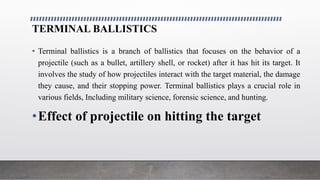 TERMINAL BALLISTICS.pptx EFFECT OF PROJECTILE ON HIYYING THE TARGET | PPTX