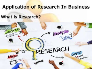Application of Research in Business | PPTX
