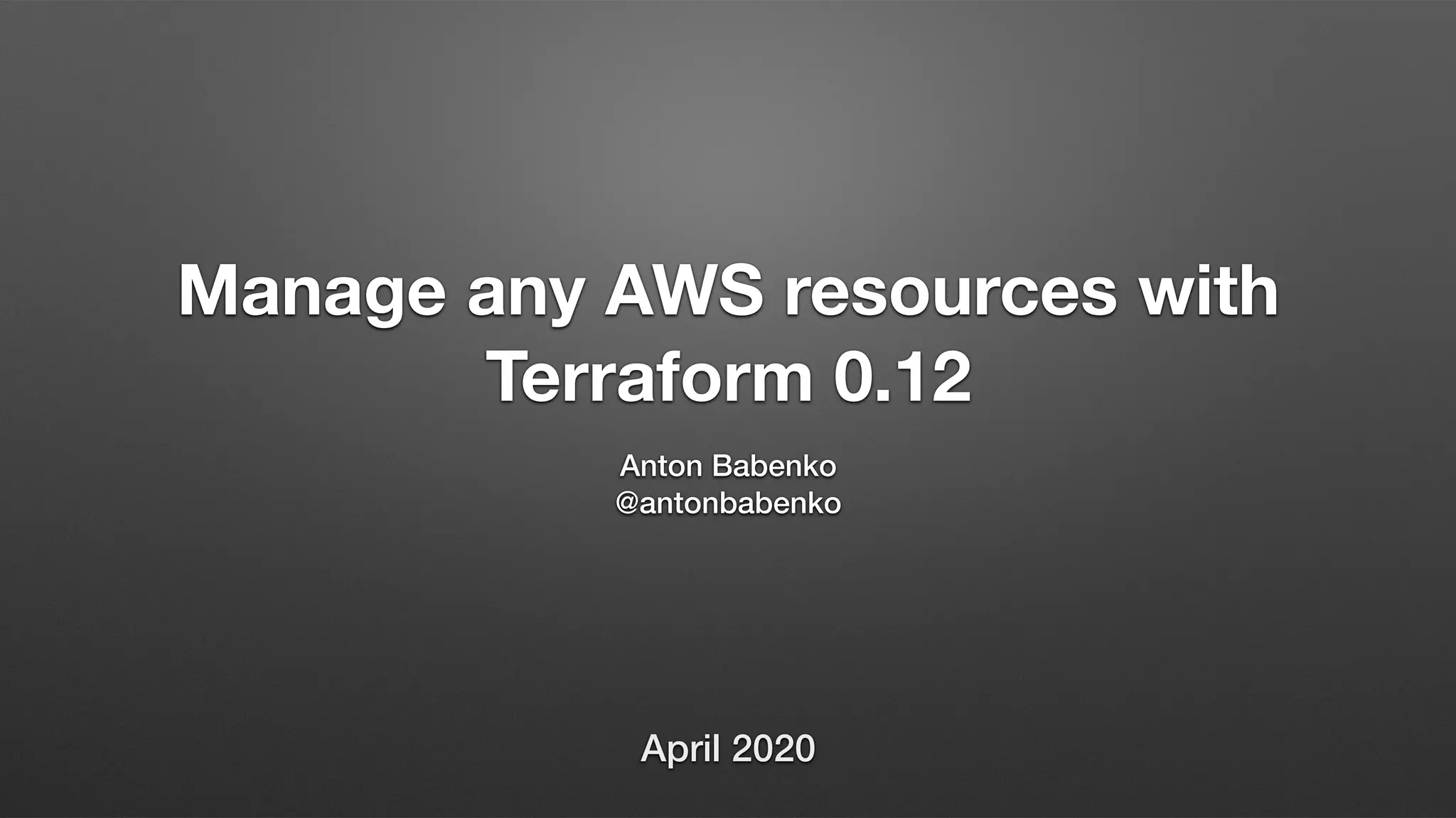 Manage any AWS resources with Terraform 0.12 - April 2020 | PPT
