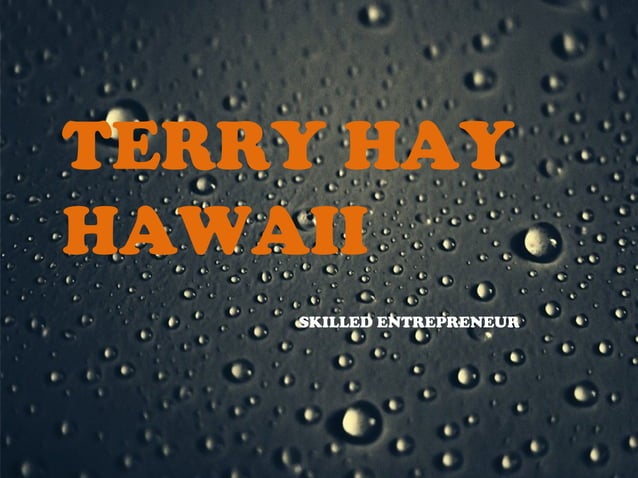 TERRY HAY OF HAWAII - SKILLED ENTREPRENEUR | PPT