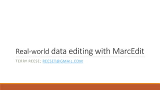 Terry Reese - Real-world data editing with MarcEdit | PPT