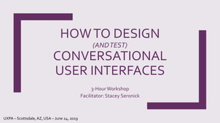 UXPA2019 How to (Build and) Test Conversational Interfaces | PPTX