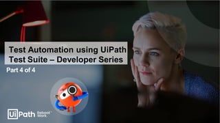 Test Automation using UiPath Test Suite - Developer Circle Part-4.pdf