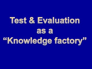 Test & evaluation = the knowledge factory | PPT