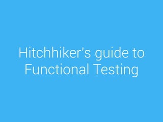 Hitchhiker's guide to Functional Testing | PPT