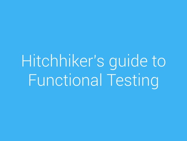 Hitchhiker's guide to Functional Testing | PPT