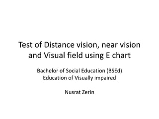 Test of distance vision, near vision visual field bs ed | PPTX