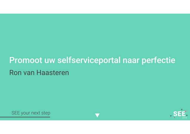 Promoot uw selfserviceportaal naar perfectie - SEE 2016 | PPT