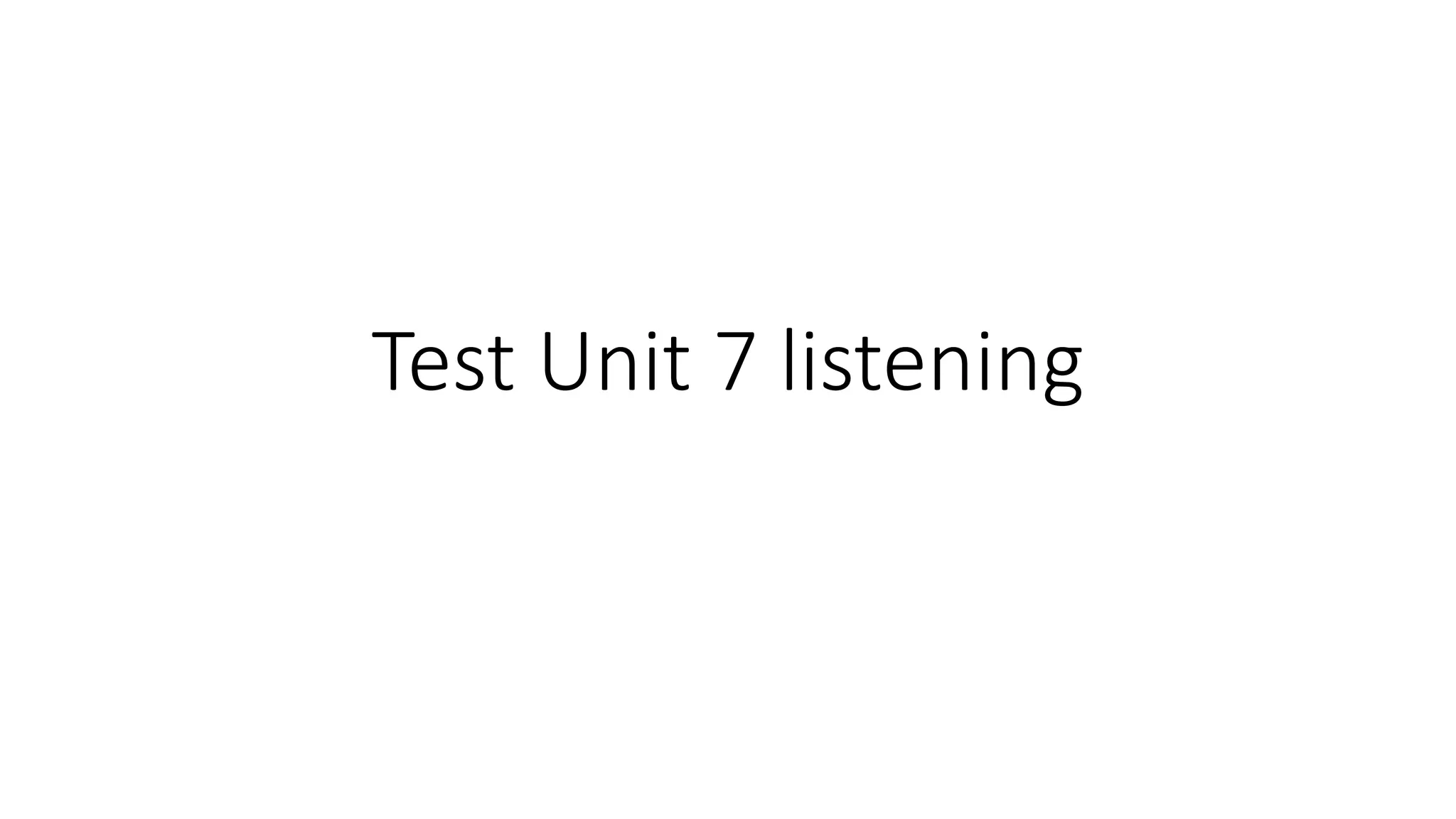 Test unit 7 listening | PPTX