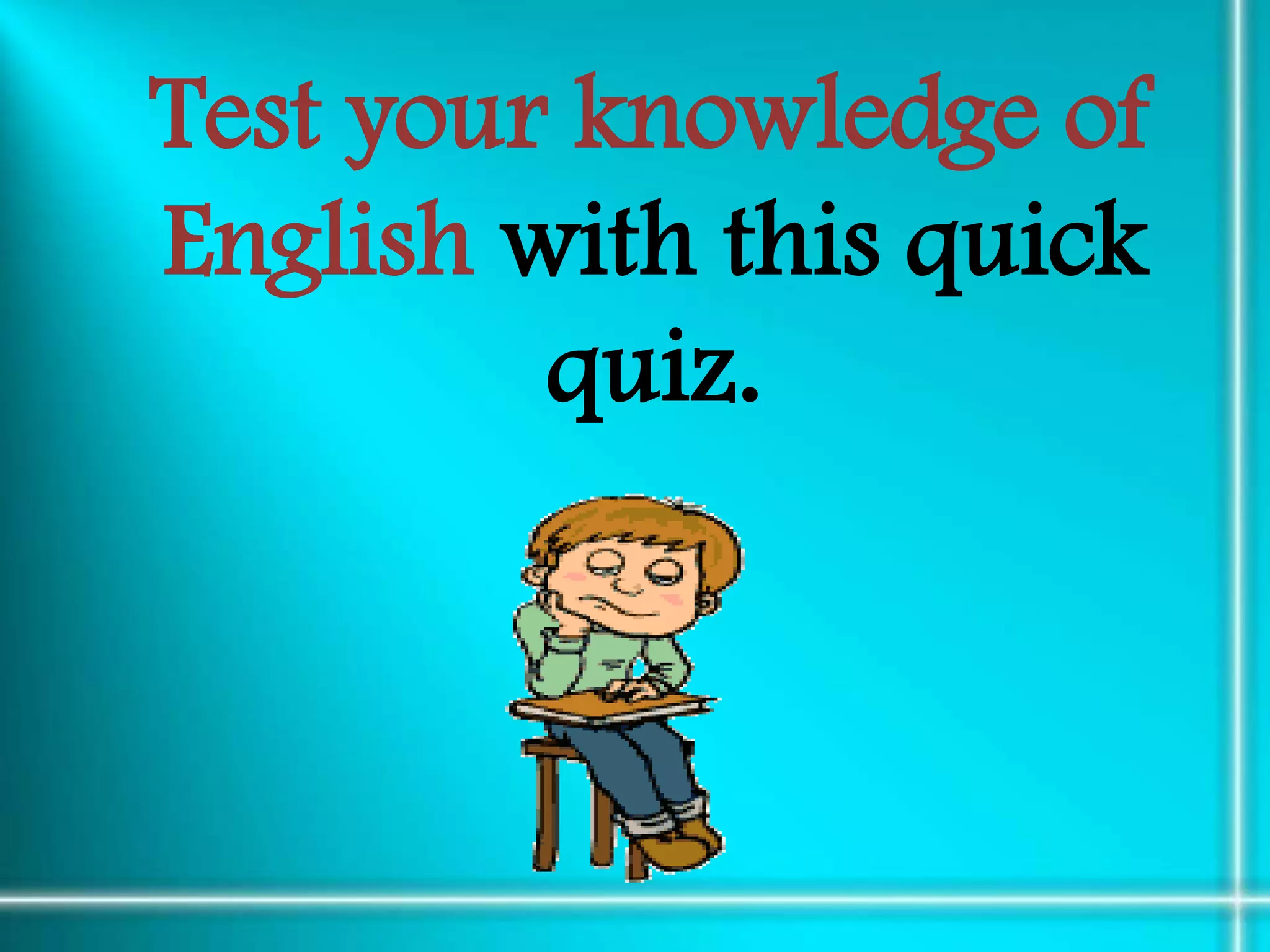 Test your knowledge of english with this quick quiz. | PPTX