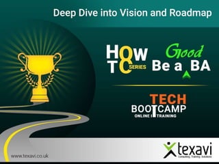 Deep Dive into Product Vision and Roadmap_Texavi Tech Bootcamp on How to be a Good BA ...