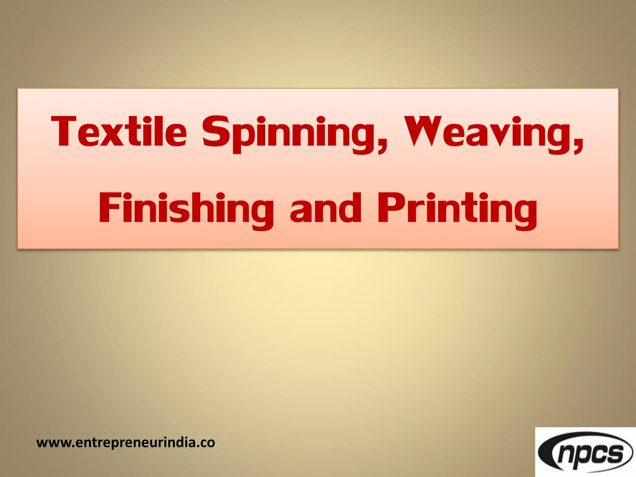 Textile Spinning, Weaving, Finishing and Printing | PPTX